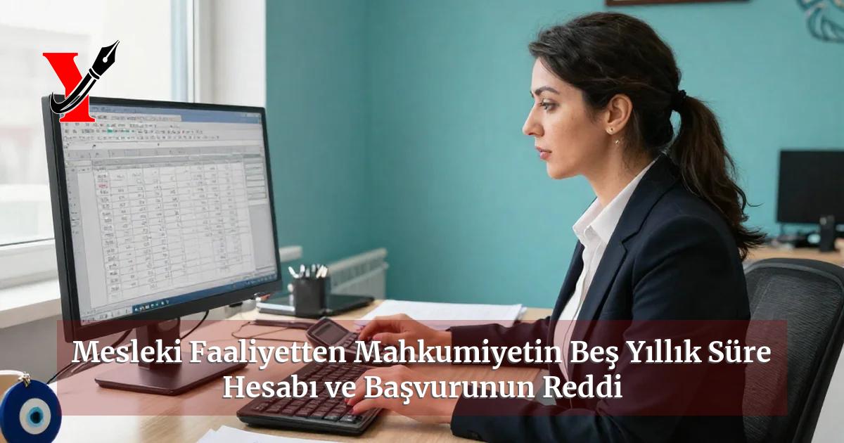 Mesleki Faaliyetten Mahkumiyetin Beş Yıllık Süre Hesabı ve Başvurunun ...