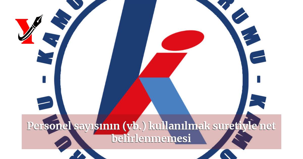 Personel sayısının (vb.) kullanılmak suretiyle net belirlenmemesi ...